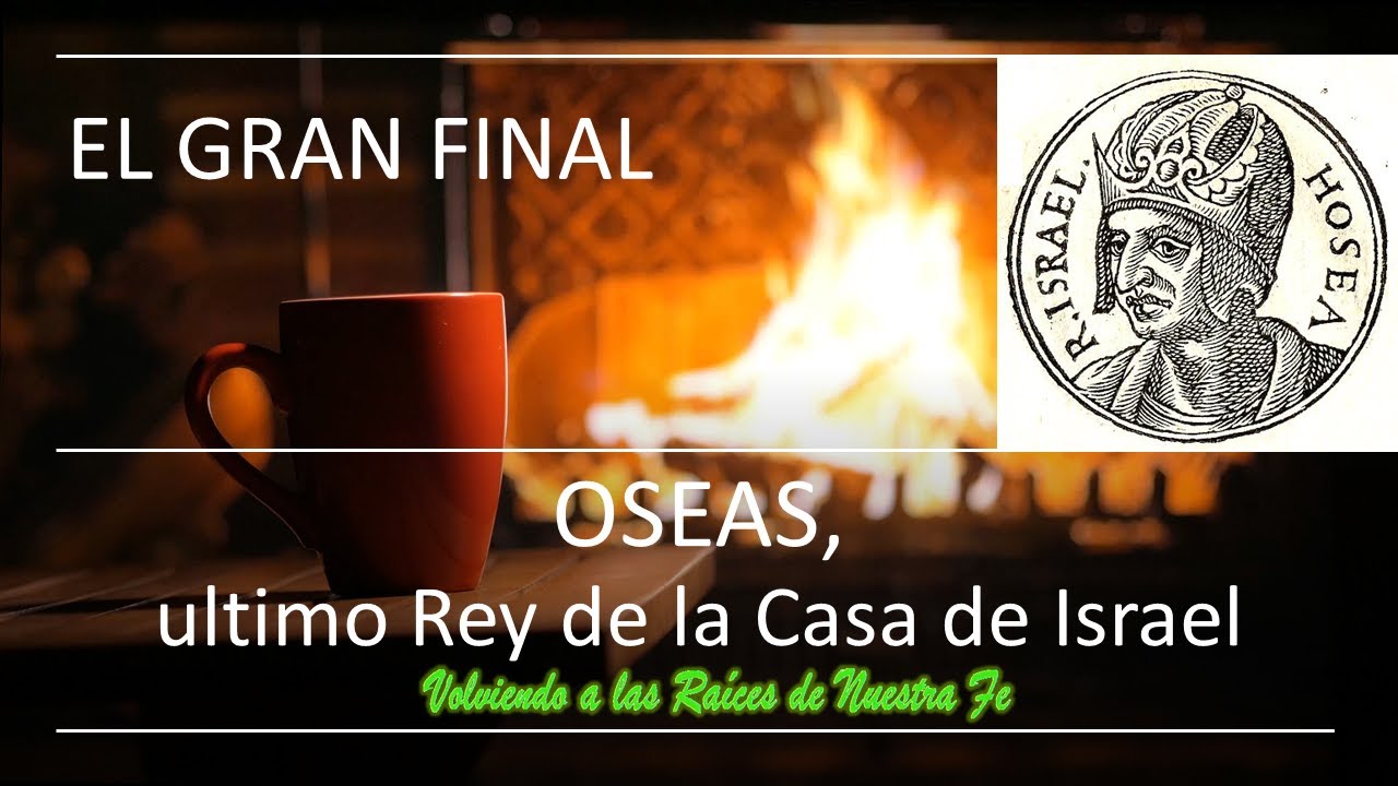 EL GRAN FINAL: OSEAS, El último Rey de la Casa de Israel - YouTube