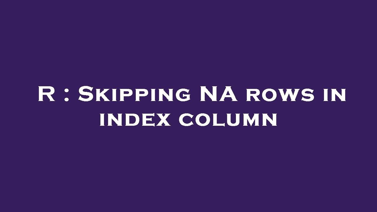 R Skipping NA Rows In Index Column YouTube R Skipping NA Rows In Index Column YouTube