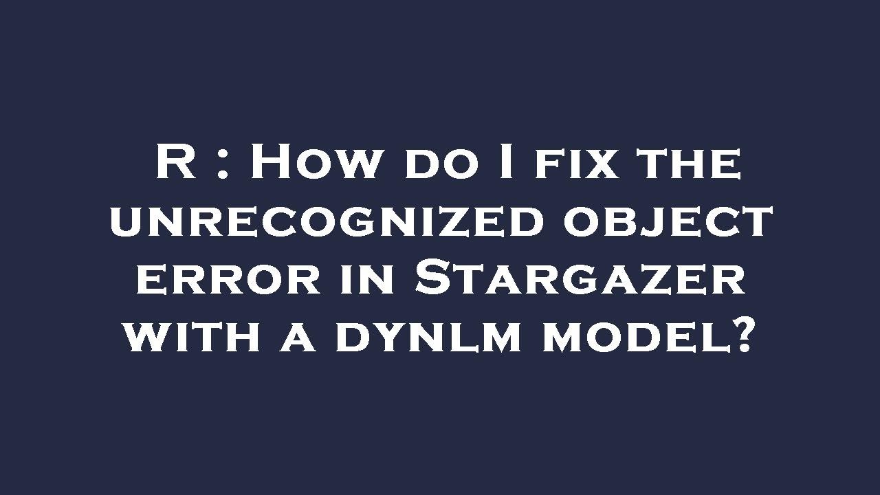 R : How do I fix the unrecognized object error in Stargazer with a ...