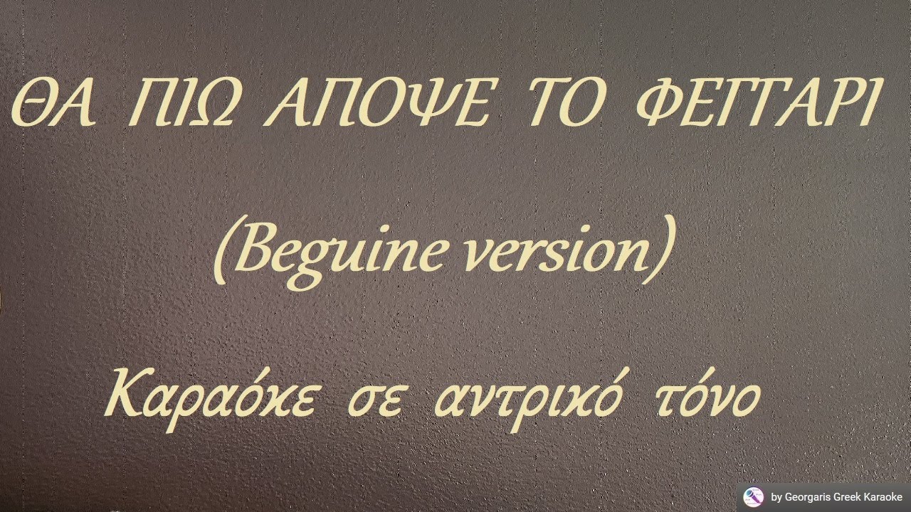 ΘΑ ΠΙΩ ΑΠΟΨΕ ΤΟ ΦΕΓΓΑΡΙ (Beguine version) - Καραόκε σε αντρικό τόνο ...