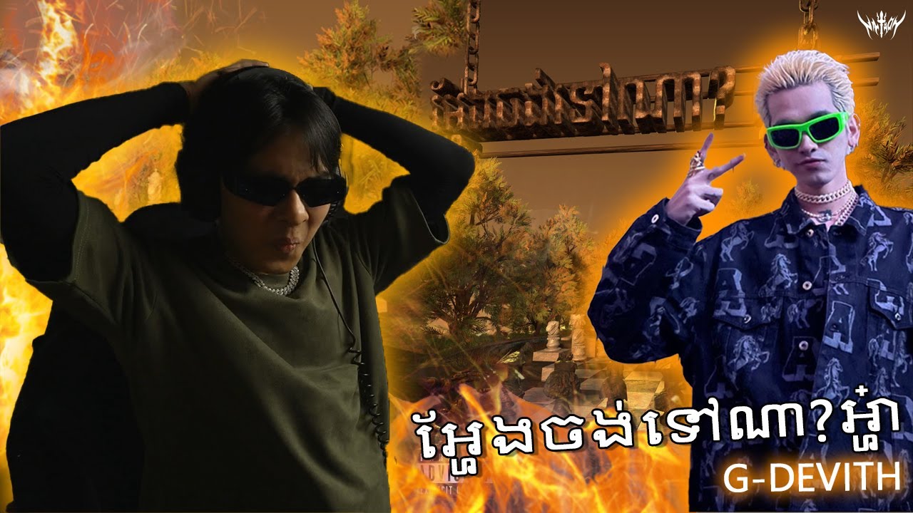 អ្ហែងចង់ទៅណាវិលក្បាល់មកវិញ Diss part 2? G-Devith - អ្ហែងចង់ទៅណា? អ្ហា៎ ...