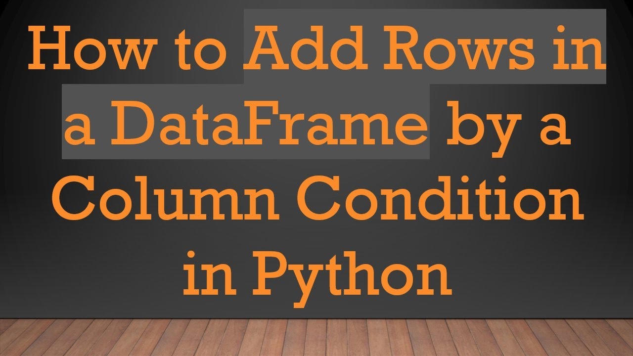 How To Add Rows In A Dataframe By A Column Condition In Python Youtube