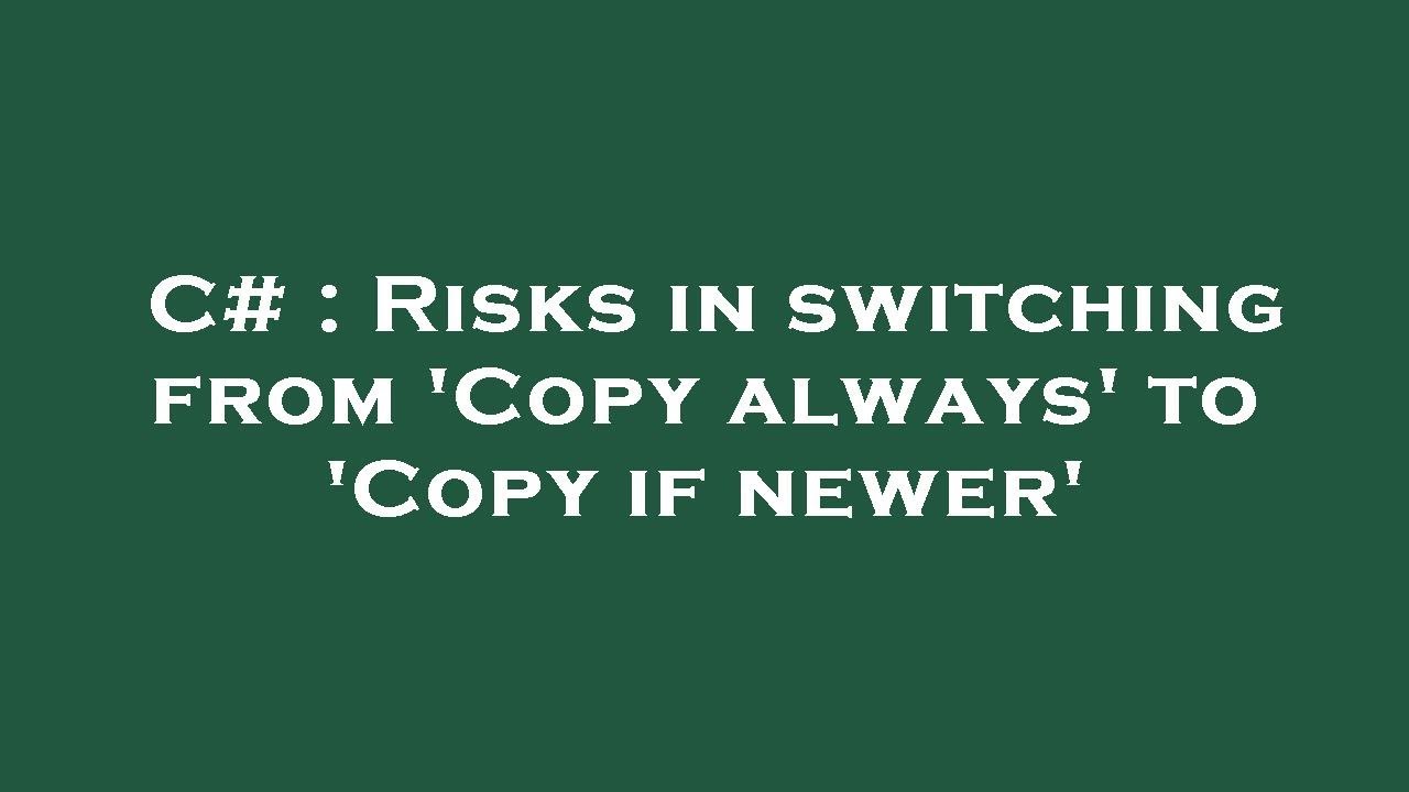 C# : Risks in switching from 'Copy always' to 'Copy if newer' - YouTube