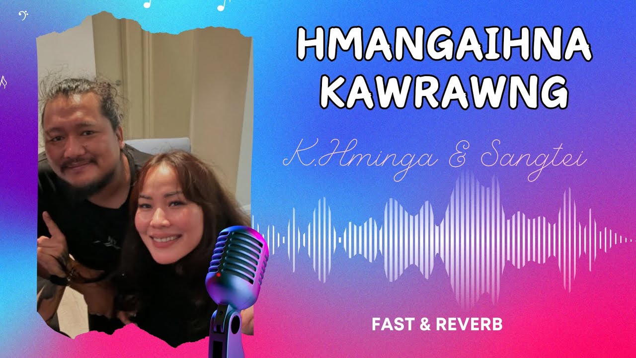K.Hminga -Hmangaihna Kawrawng feat Sangtei Khuptong (Fast & Reverb ...