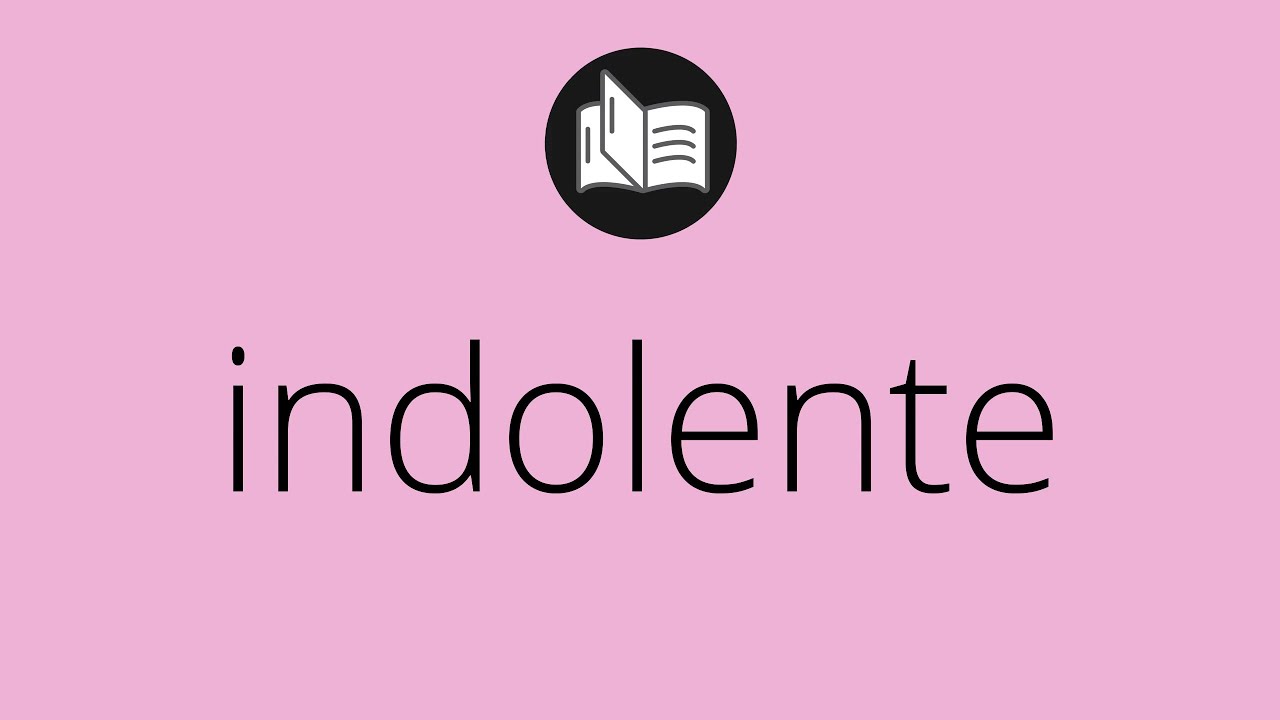 Que significa INDOLENTE • indolente SIGNIFICADO • indolente DEFINICIÓN ...