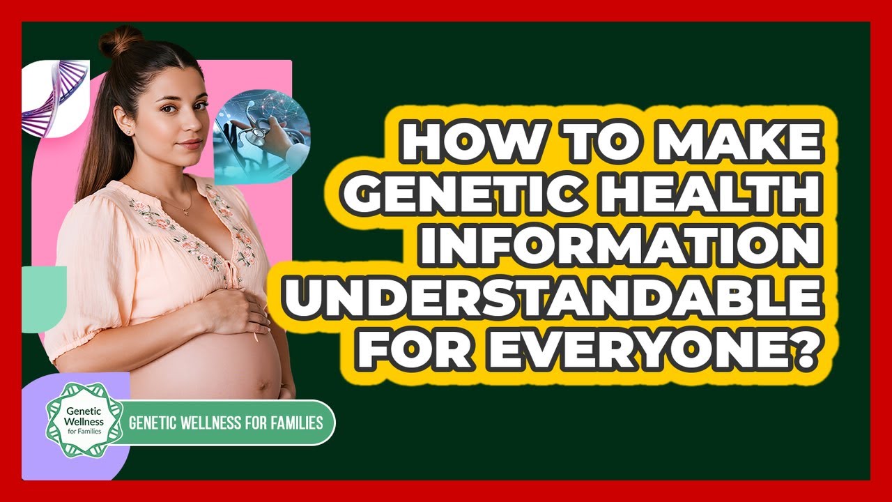 How To Make Genetic Health Information Understandable For Everyone ...