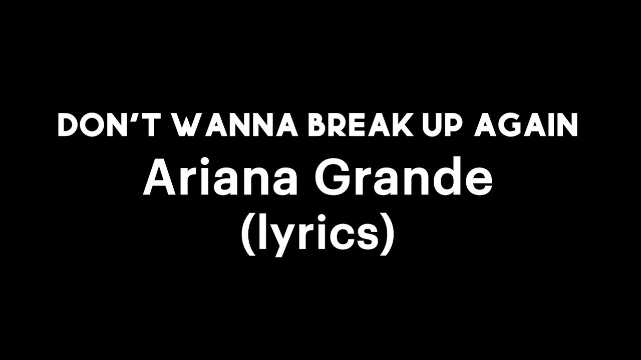 Ariana Grande - don't wanna break up again (lyrics) - YouTube