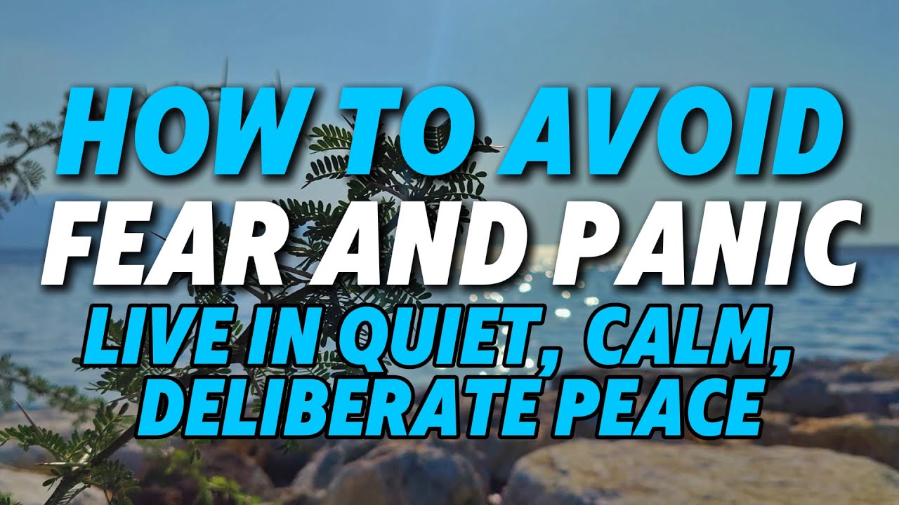 How to Avoid Fear and Panic | How to Live in Quiet, Calm, Deliberate ...