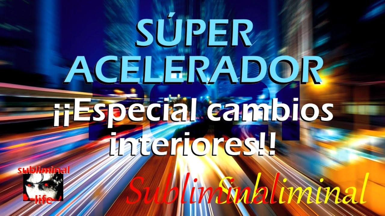 SUPER ACELERADOR Audio Subliminal [NUEVO] Especial CAMBIOS INTERIORES ...