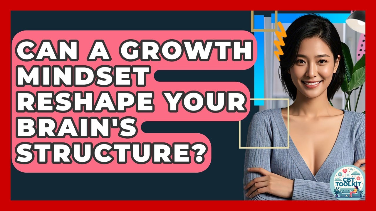 Can A Growth Mindset Reshape Your Brain's Structure? - CBT Toolkit ...