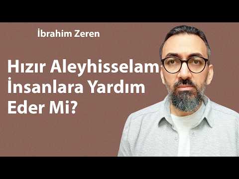 Hızır Aleyhisselam İnsanlara Yardım Eder Mi? / İbrahim Zeren