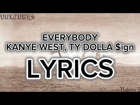 KANYE WEST, TY DOLLA $IGN - EVERYBODY | LYRIC VIDEO | OK YOU'RE THE ...