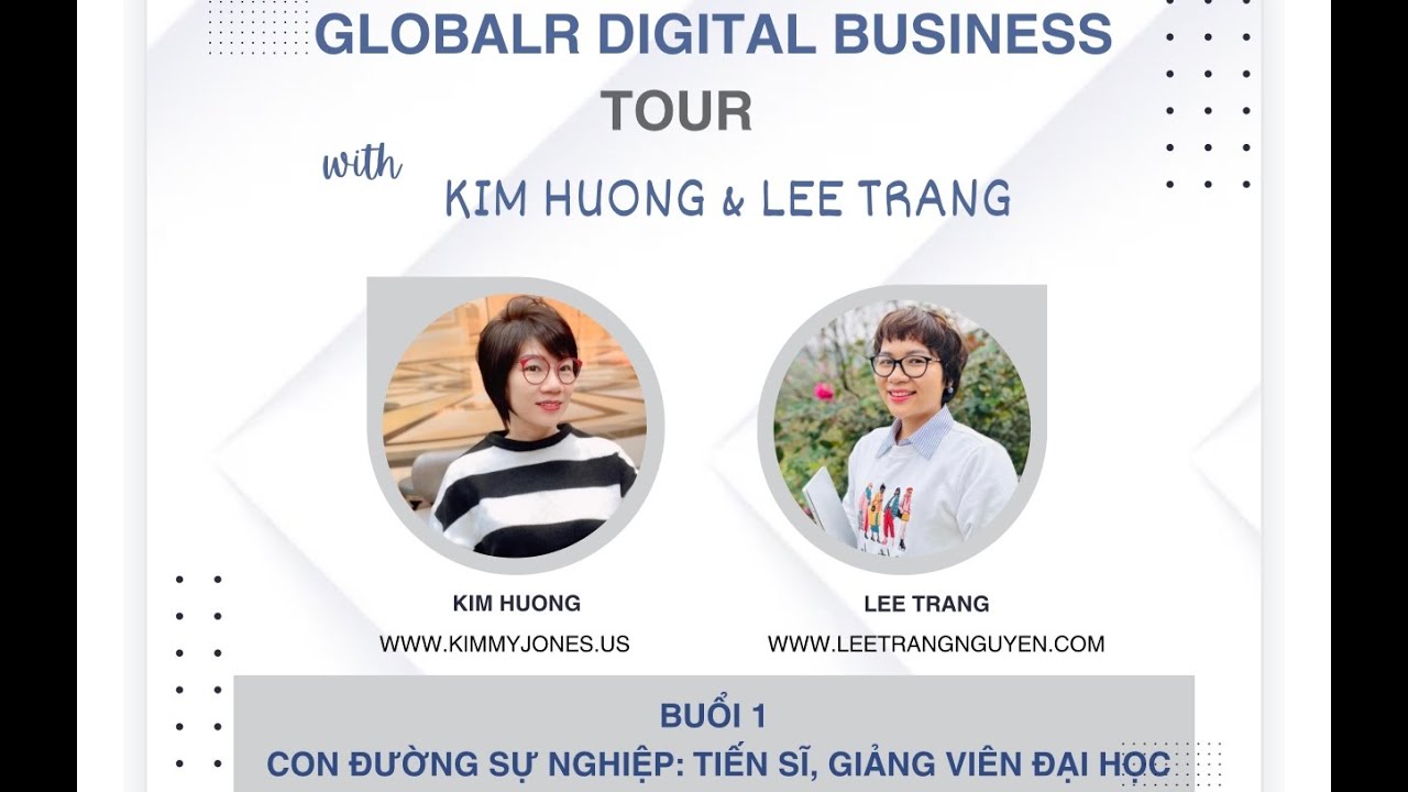 Buổi 1: GLOBAL BUSINESS TOUR WITH KIM HUONG & LEE TRANG con đường sự nghiệp TS, Giảng Viên Đại ...