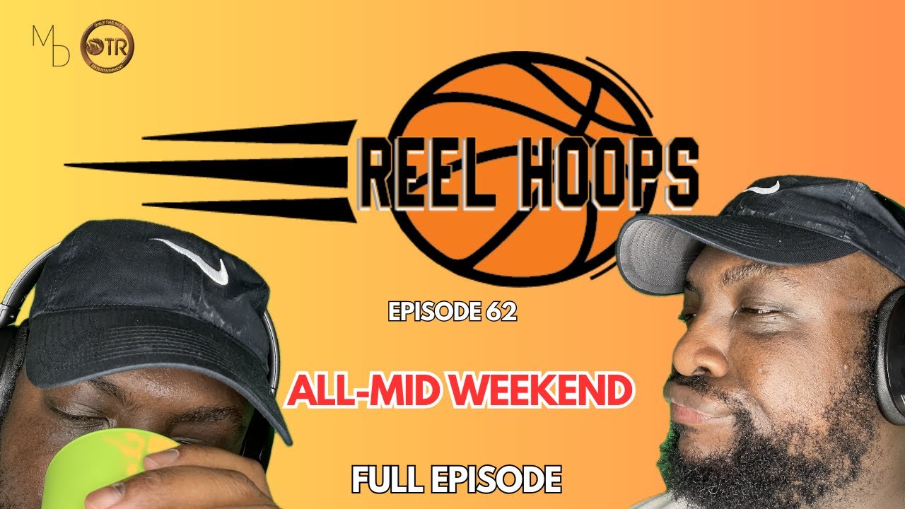 Reel Hoops | Episode 62 - All-Mid Weekend (Full Episode) - YouTube