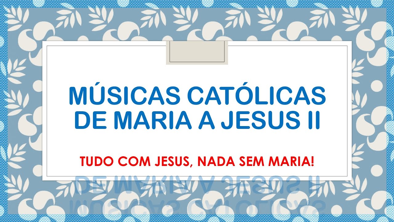 MUSICAS DE MARIA. MÚSICAS CATÓLICAS. CANÇÕES DE MARIA. MÚSICAS DE NOSSA ...