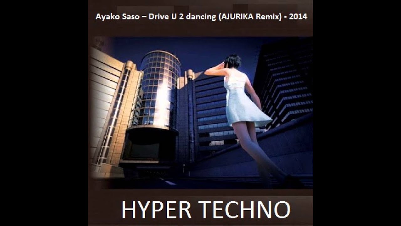 Ayako Saso - Drive U 2 dancing (AJURIKA Remix) - 2014 [HYPER TECHNO] - YouTube