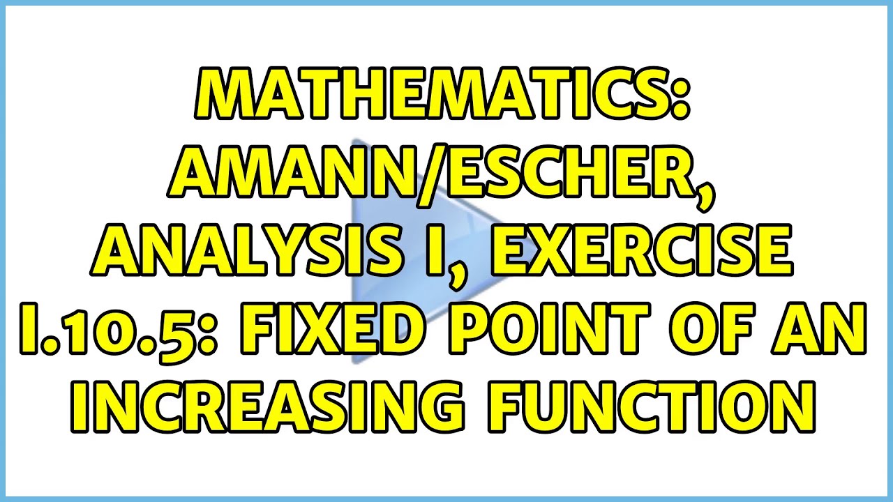 Mathematics: Amann/Escher, Analysis I, Exercise I.10.5: fixed point of ...