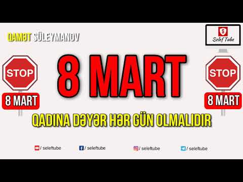 8 MART - QADINA DƏYƏR HƏR GÜN OLMALIDIR - Qamət Süleymanov