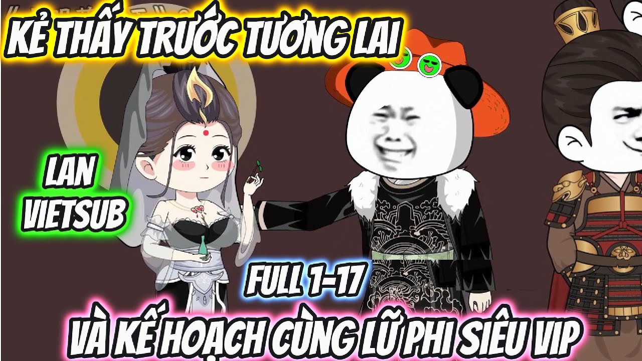 Kẻ Thấy Trước Tương Lai Và Kế Hoạch Cùng Lữ Phi Siêu Vip | Full 1-17 ...