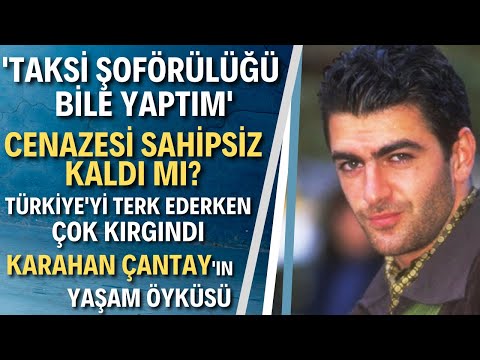 KARAHAN ÇANTAY KİMDİR? 47 Yaşında Ölüp Giden Bir Yıldızın Hüzünlendiren Sonu