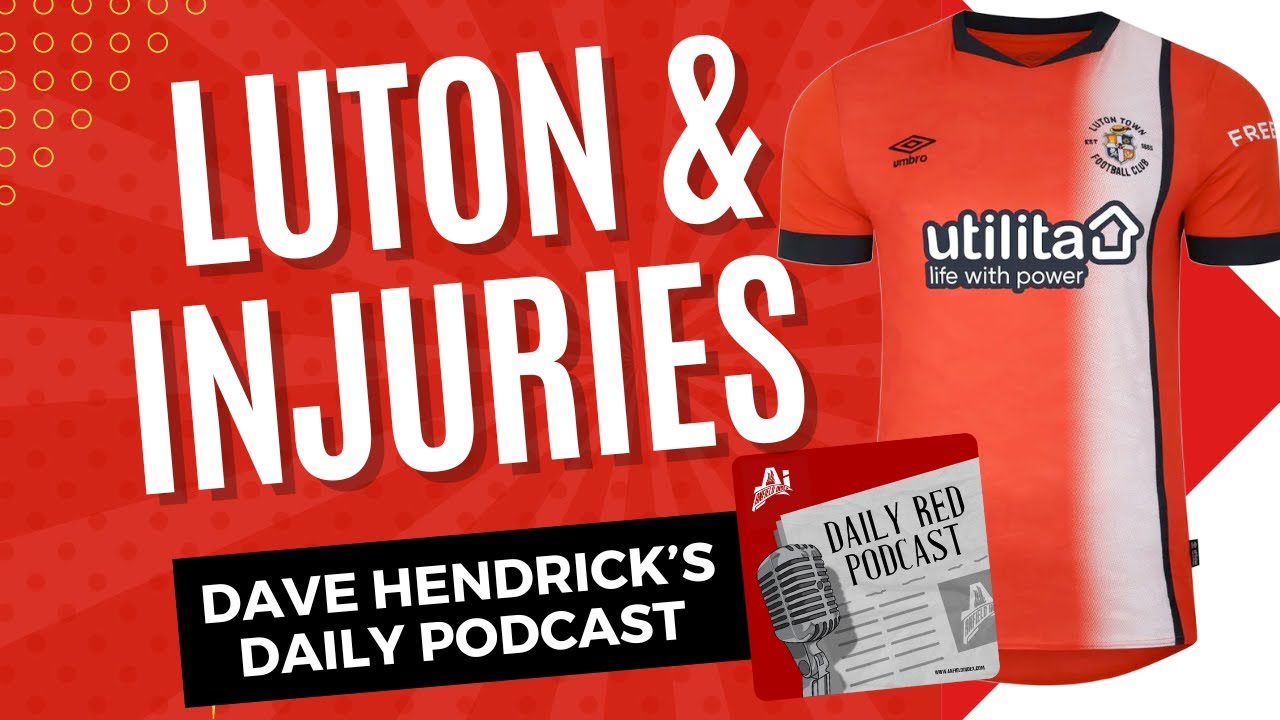 Luton & Injuries - Daily Red Podcast - YouTube
