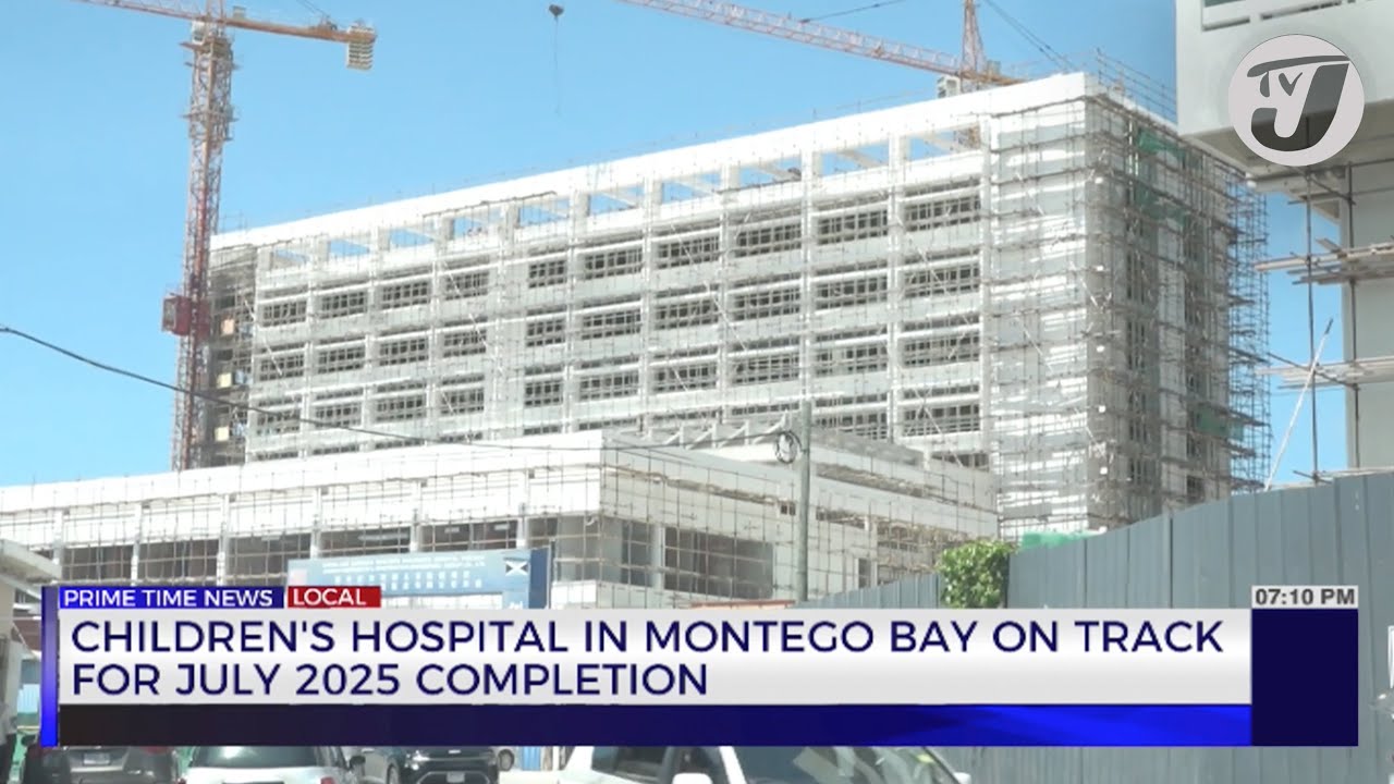 Children's Hospital in Montego Bay on Track for July 2025 Completion ...
