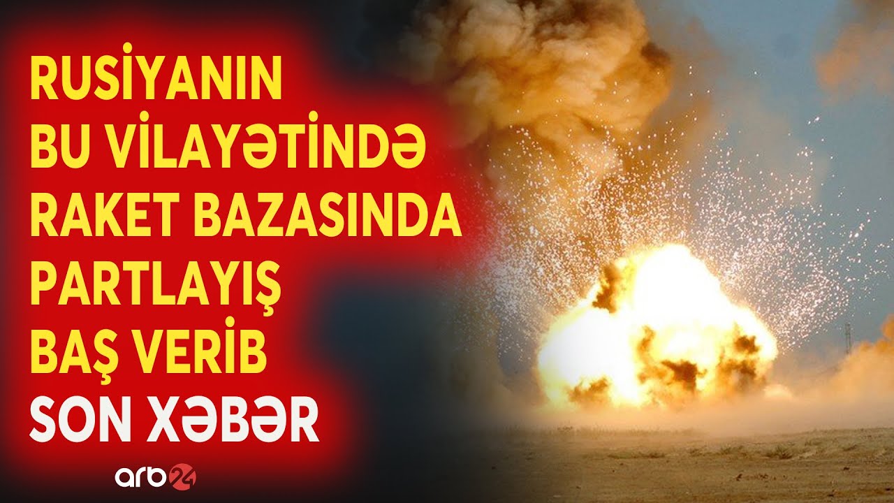 SON DƏQİQƏ! Rusiyanın bu vilayətində RAKET BAZASINDA PARTLAYIŞ BAŞ ...