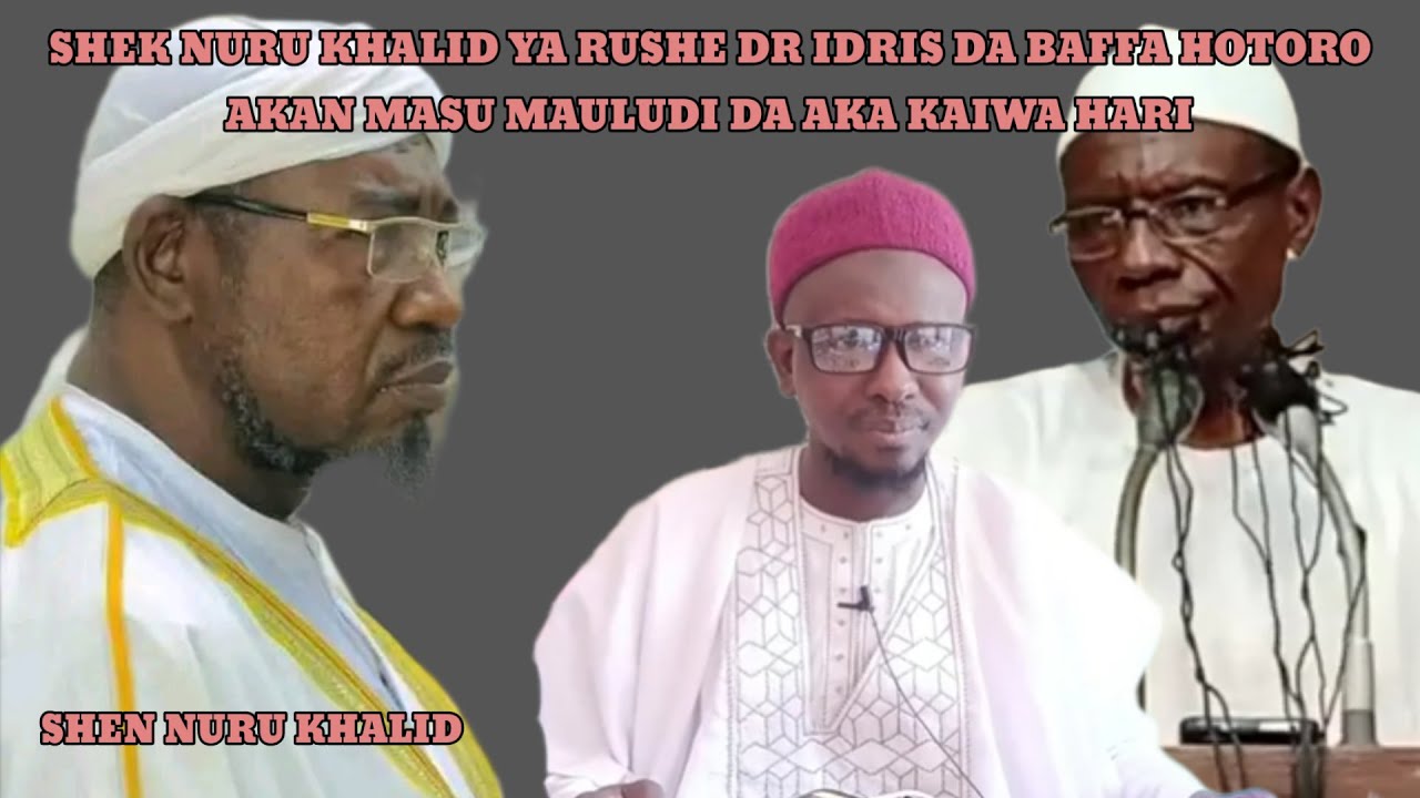 SHEIKH NURU KHALID YA RUSHE SU DR IDRIS DA BAFFA HOTORO AKAN MAGANAR SU ...