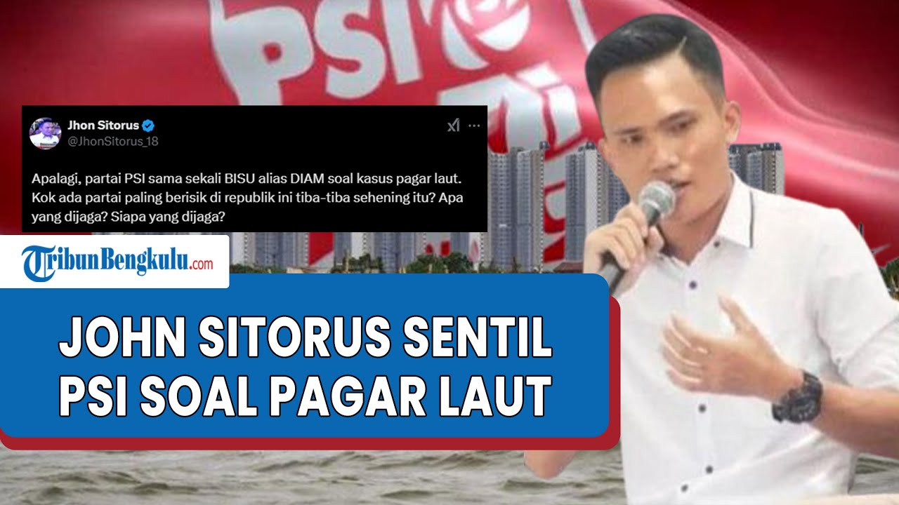 Memanas! John Sitorus Senggol PSI Soal Pagar Laut di Tangerang : Partai ...