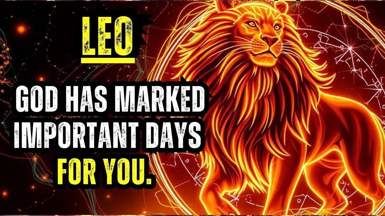 LEO – GOD HAS MARKED IMPORTANT DAYS FOR YOU. THIS IS GOING TO HAPPEN ...