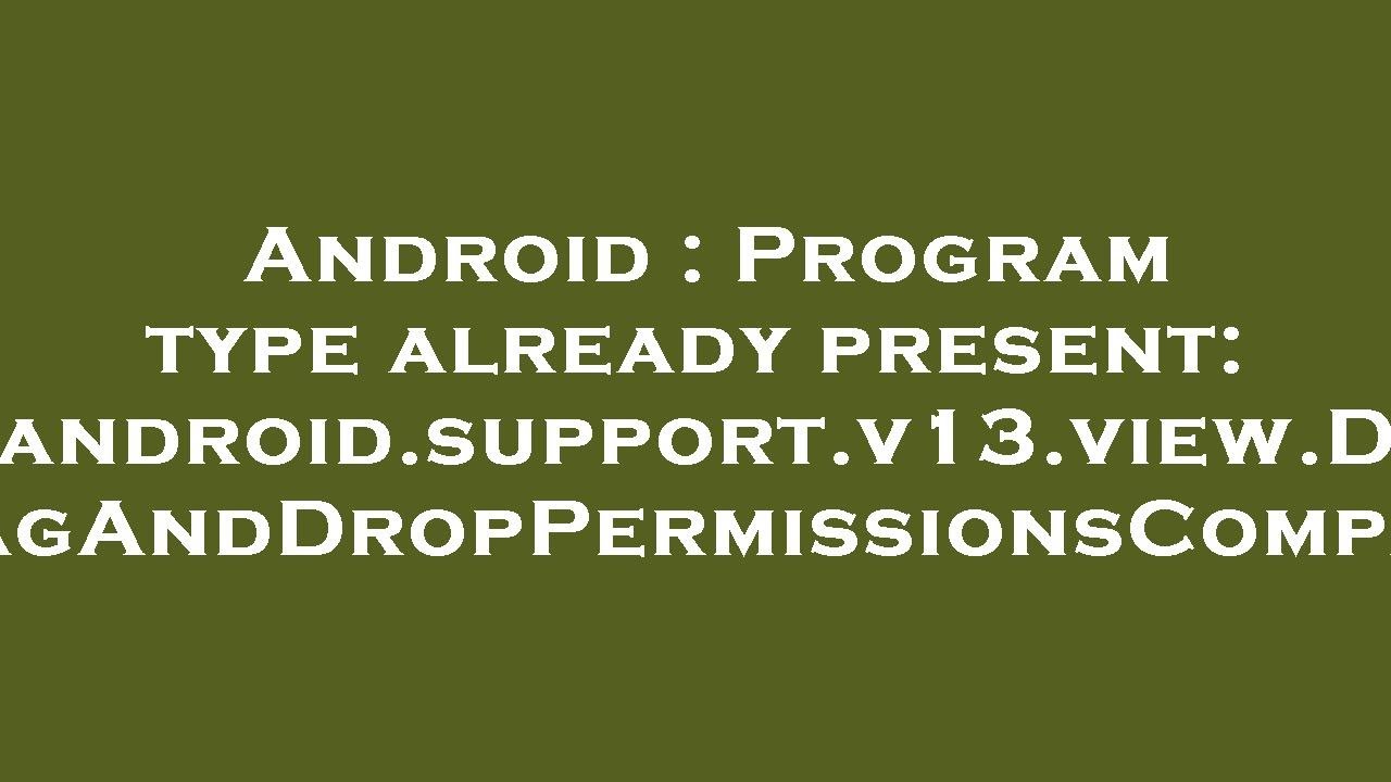 Android : Program type already present: android.support.v13.view.DragAndDropPermissionsCompat ...