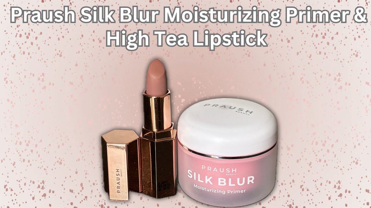 Praush Silk Blur Moisturizing Primer & Plush Matte High Tea Lipstick ...