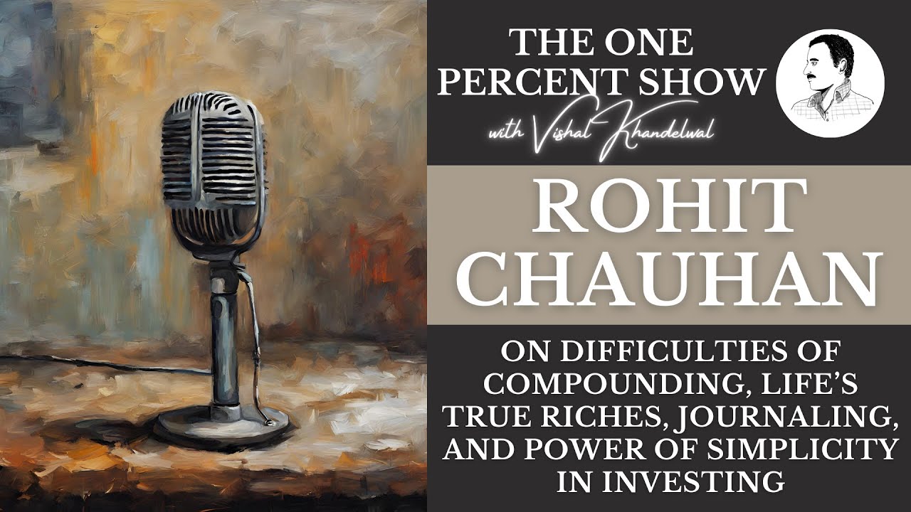 Rohit Chauhan on Difficulties of Compounding, Life’s True Riches, and ...