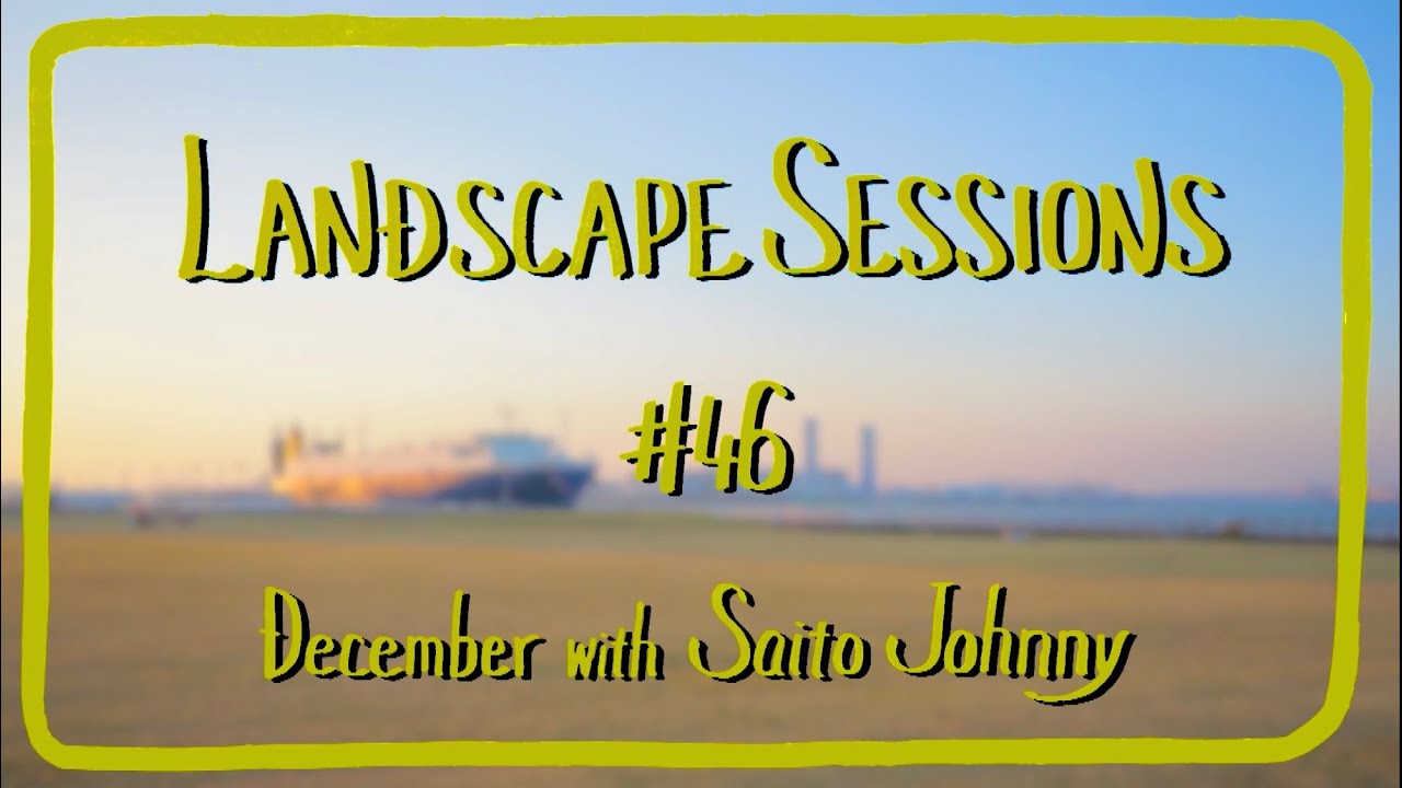 やさしさに包まれたなら /// LANDSCAPE SESSIONS #46 (December with Saito Johnny ...