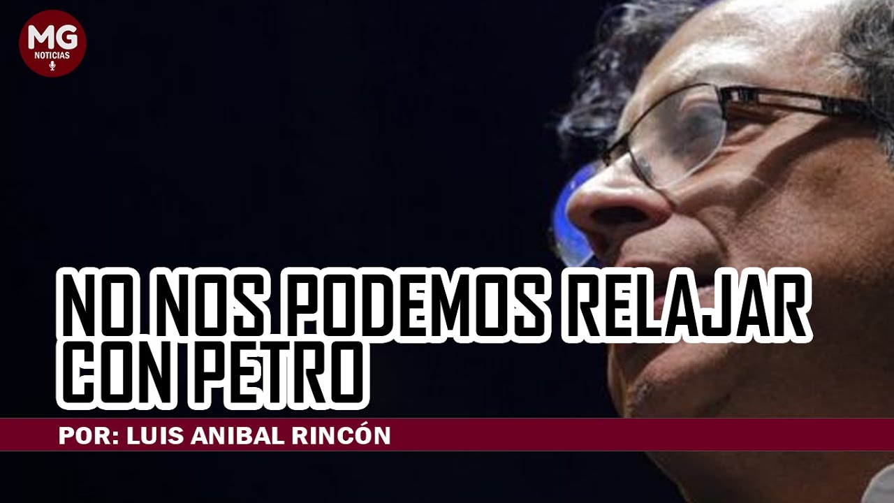 NO NOS PODEMOS RELAJAR CON PETRO ⛔ Por: Luis Anibal Rincón - YouTube
