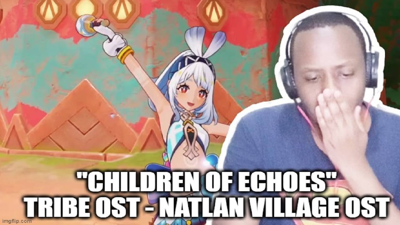 Genshin Impact Reaction | "CHILDREN OF ECHOES" TRIBE OST - Natlan ...