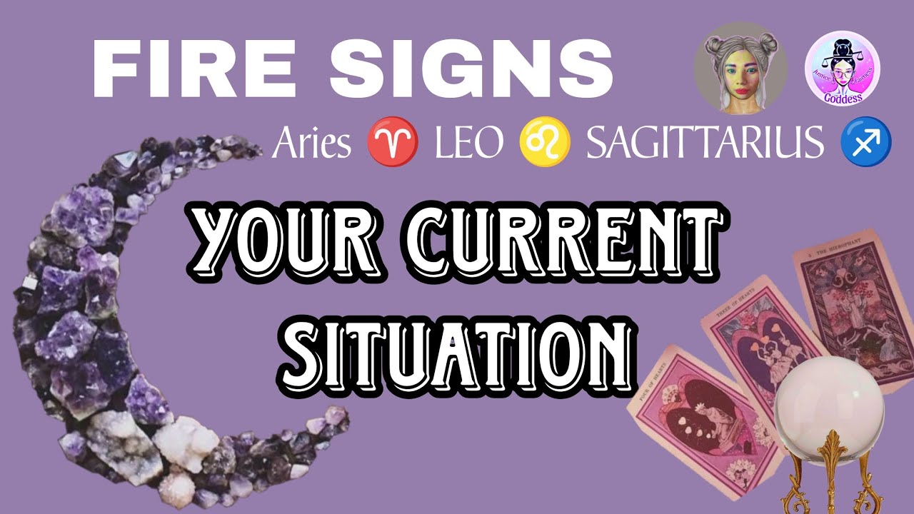 FIRE SIGNS ARIES ♈ LEO ♌ SAGITTARIUS ♐ YOUR CURRENT SITUATION 😲 MESSAGE ...