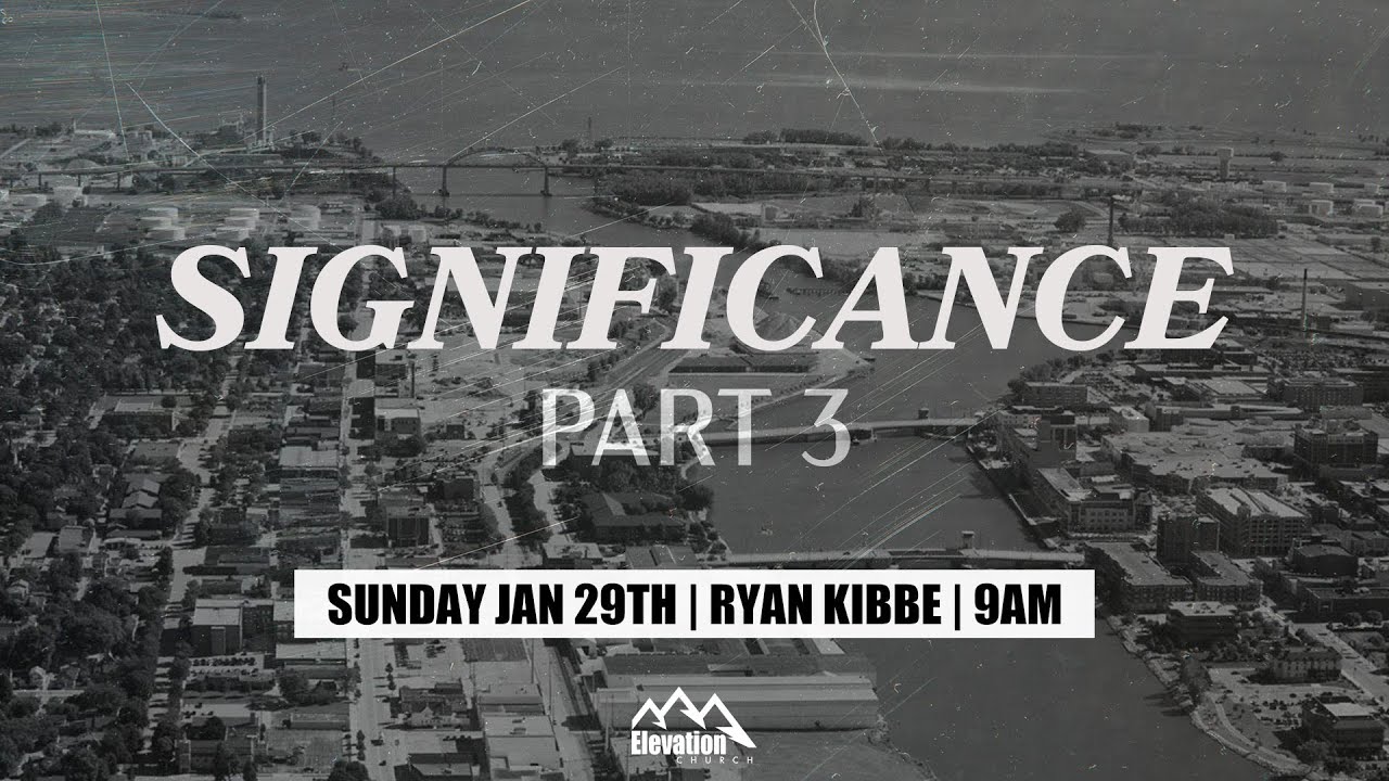 Significance - Part 3 | The Father’s House | Ryan Kibbe | January 29th ...