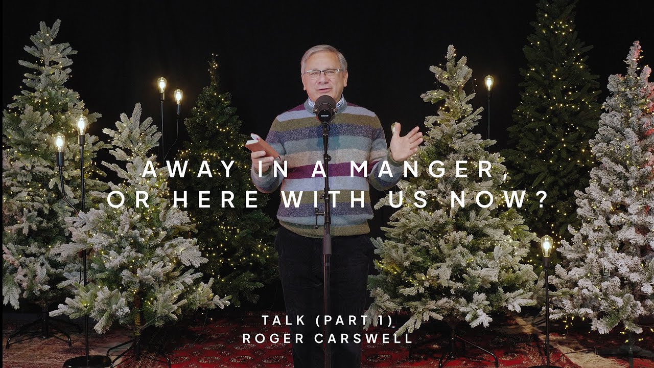Away in a manger, or here with us now? | Roger Carswell (Home for ...