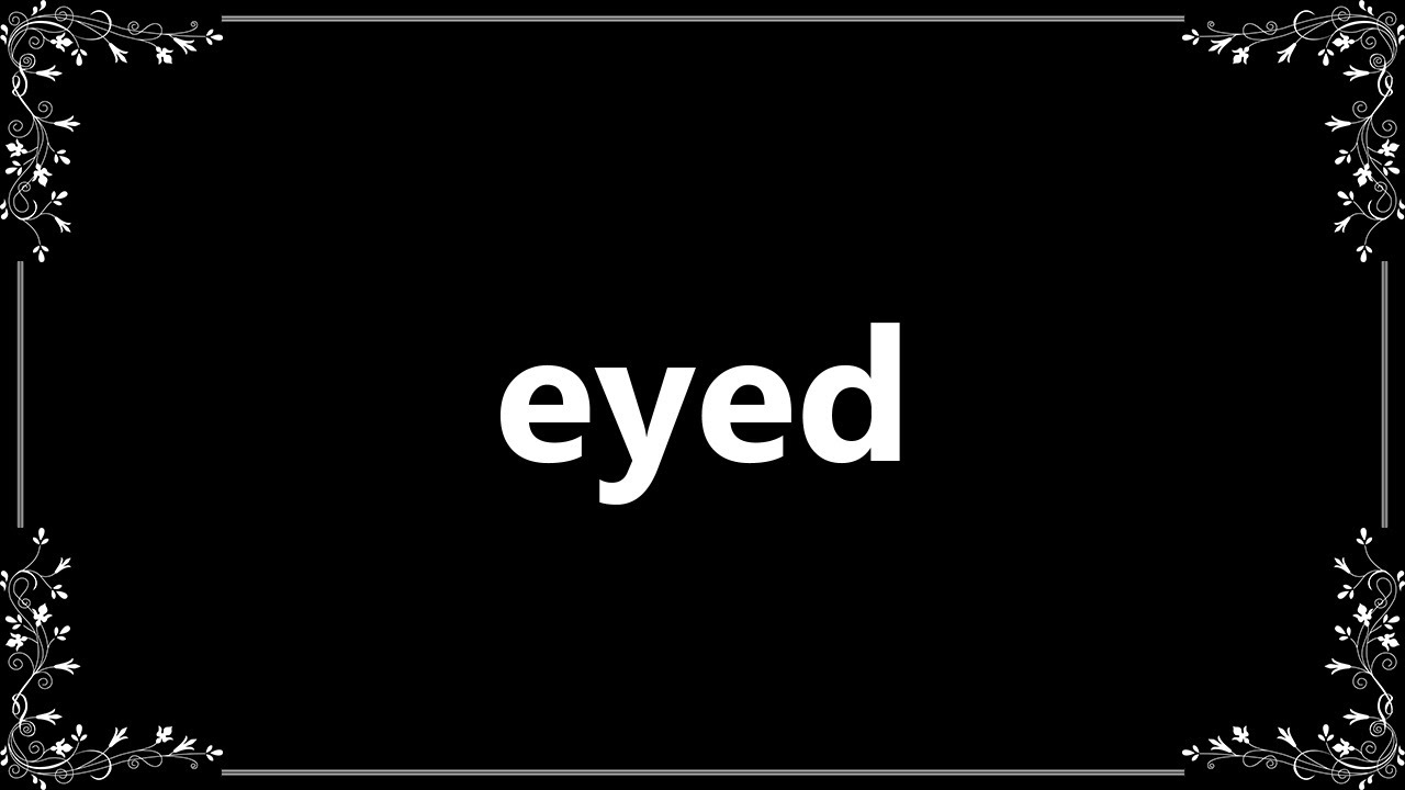 Eyed Meaning And How To Pronounce YouTube eyed-meaning-and-how-to-pronounce-youtube