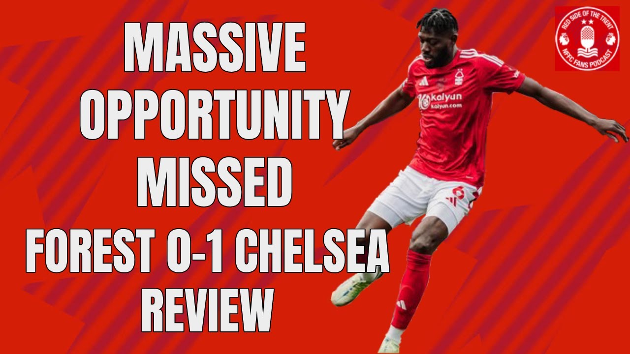 MASSIVE OPPORTUNITY MISSED | FOREST 0-1 CHELSEA REVIEW | NOTTINGHAM ...