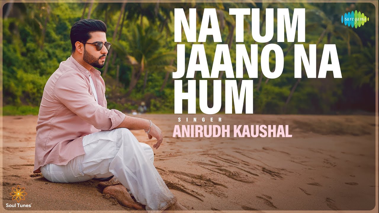 Na Tum Jaano Na Hum | Anirudh Kaushal | Neil-Niraj | Dhrriti Saharan ...