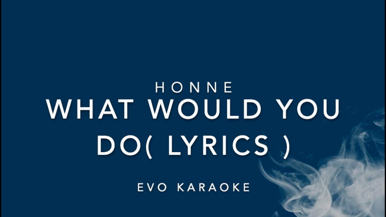What Would You Do - Honne ( LYRICS ) | Evo Karaoke - YouTube