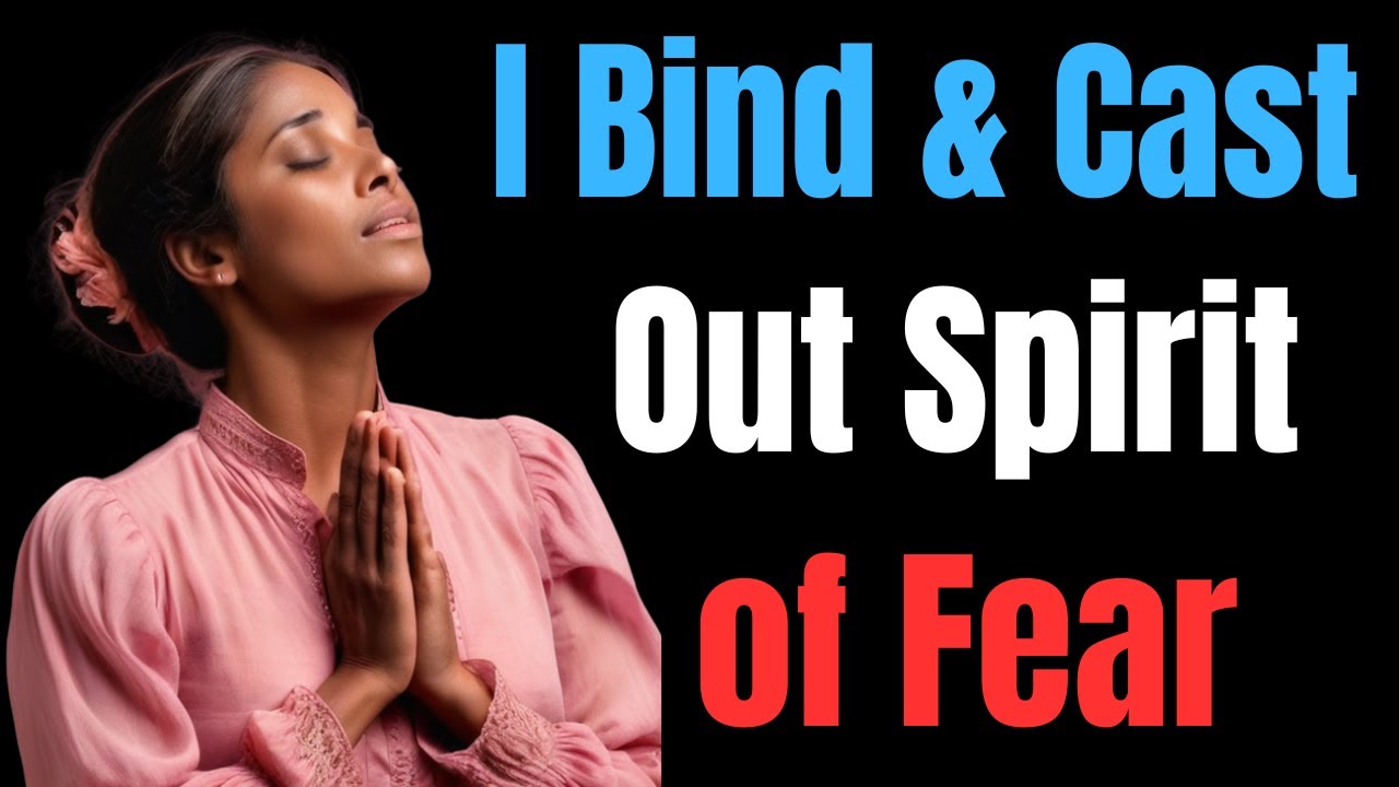 I Bind & Cast out Spirit of Fear/Prayer Against Spirit of Fear/Morning ...