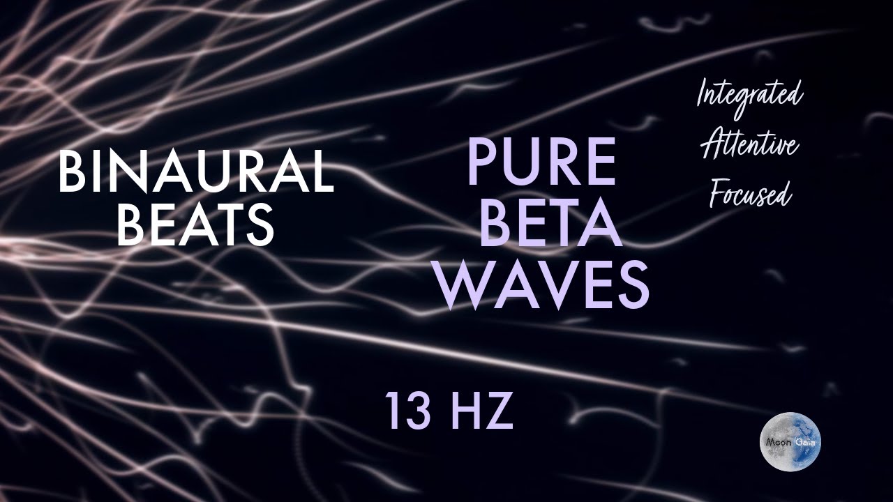Pure Beta waves Binaural Beats 13 HZ Integrated, attentive & focused ...