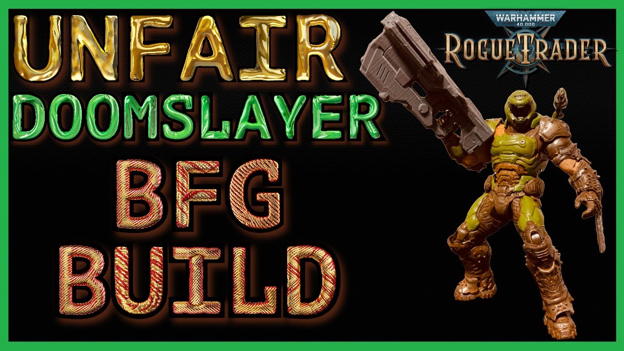 WH40K: Rogue Trader - The Unfair BFG DOOMSLAYER Build - Melta Soldier ...