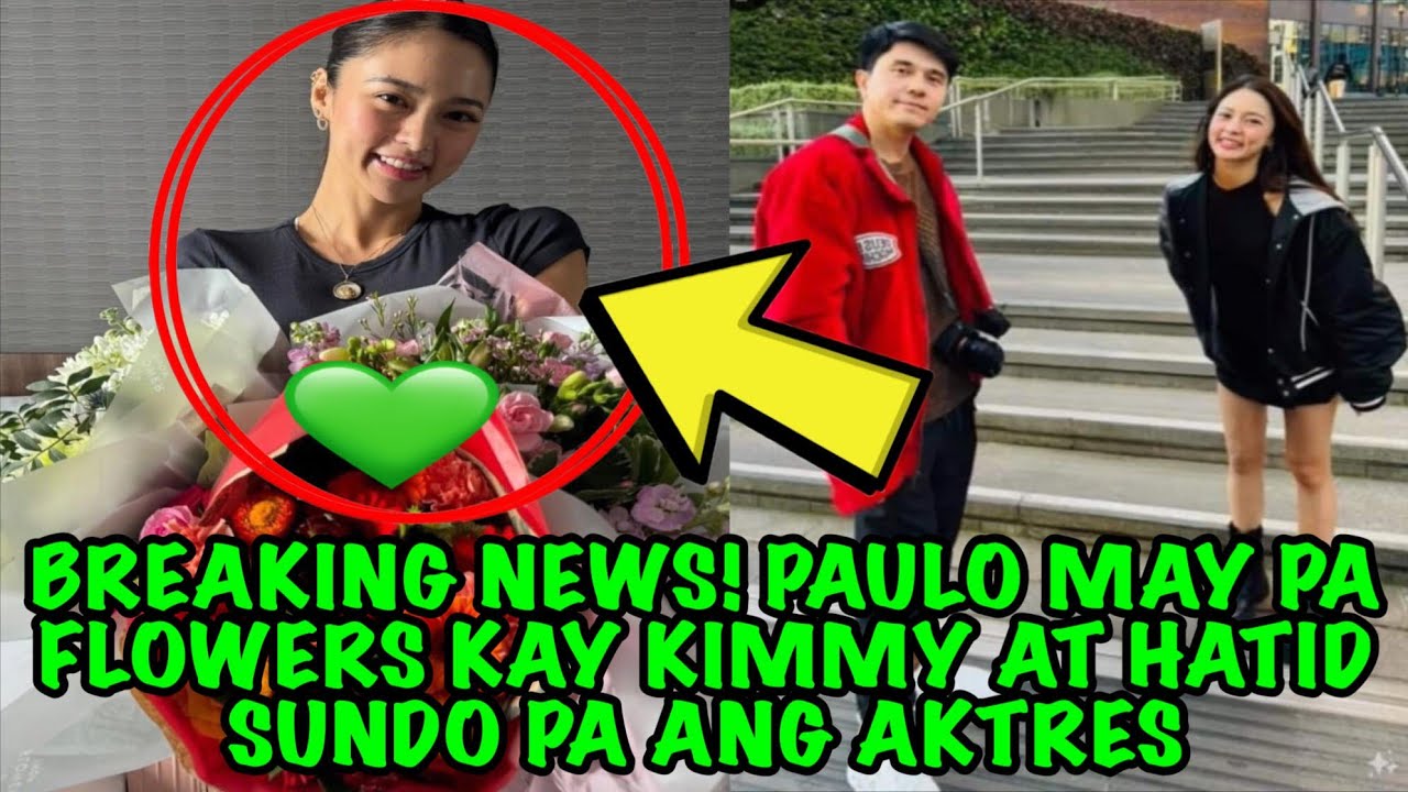 BREAKING NEWS‼️PAULO MAY PA FLOWERS KAY KIMMY AT HATID SUNDO PA ANG ...