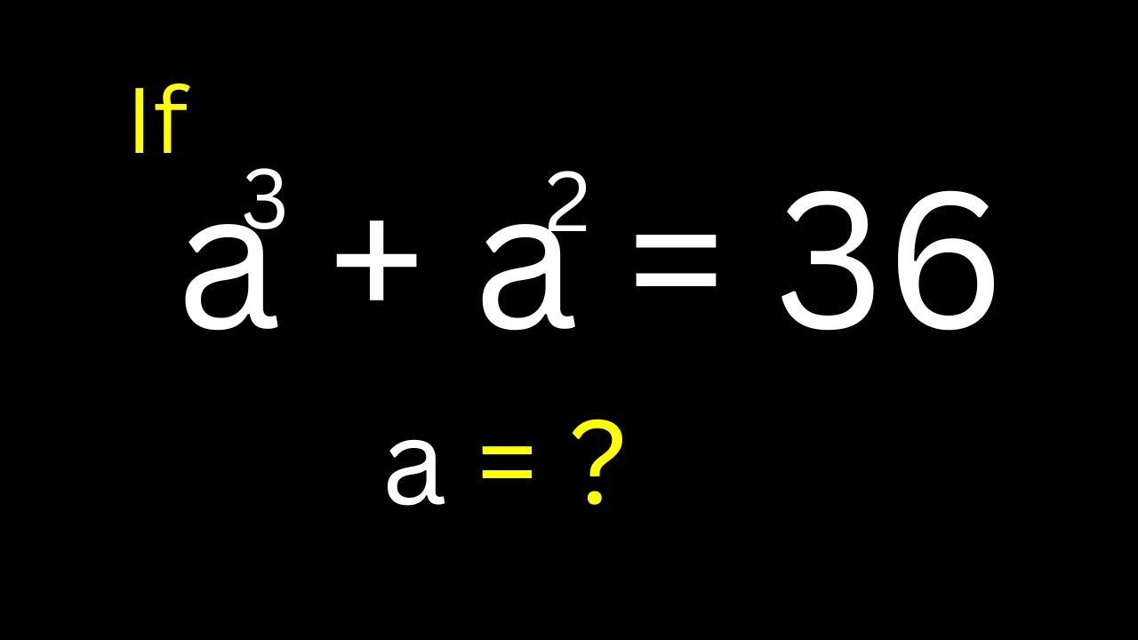 Math Olympiad Questions a^3 + a^2 = 36 | Solve The Equation With This ...