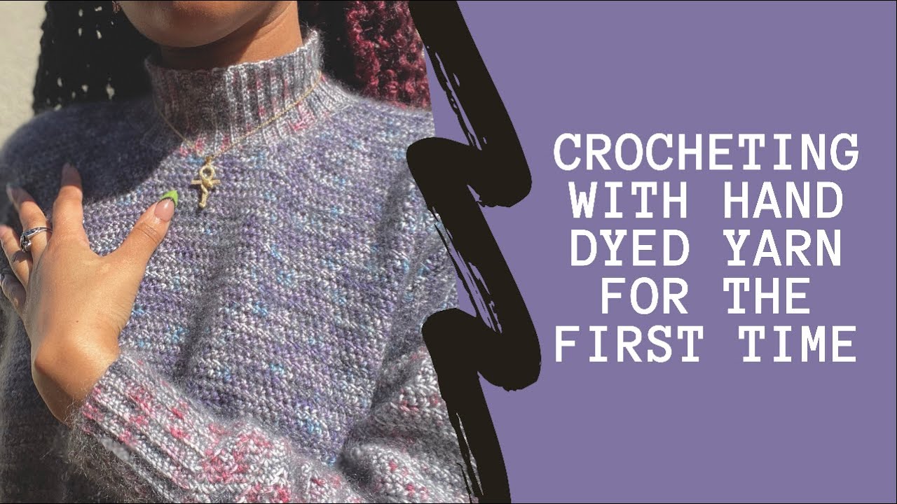 Crocheting A Sweater Using Hand Dyed Yarn For The First Time | Crochet ...