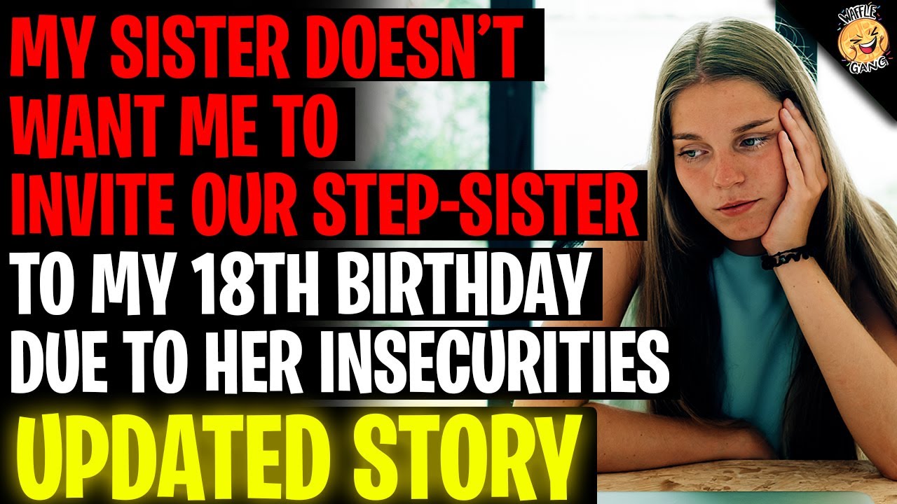 My Sister Doesnt Want Me To Invite Our Step Sister To My 18th Birthday Rrelationships Youtube